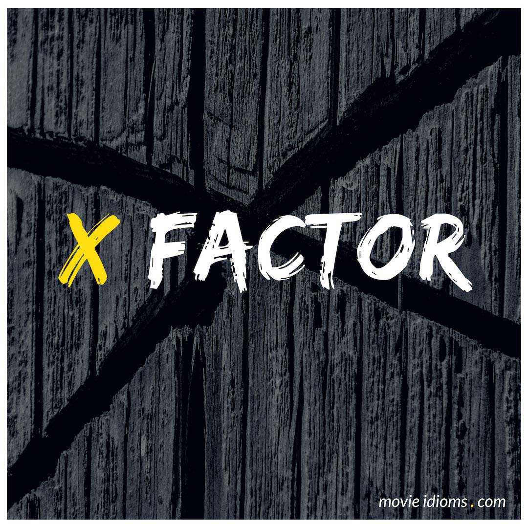 X Factor Idiom Meaning Examples Movie Idioms X Factor Idiom Meaning Examples Movie Idioms