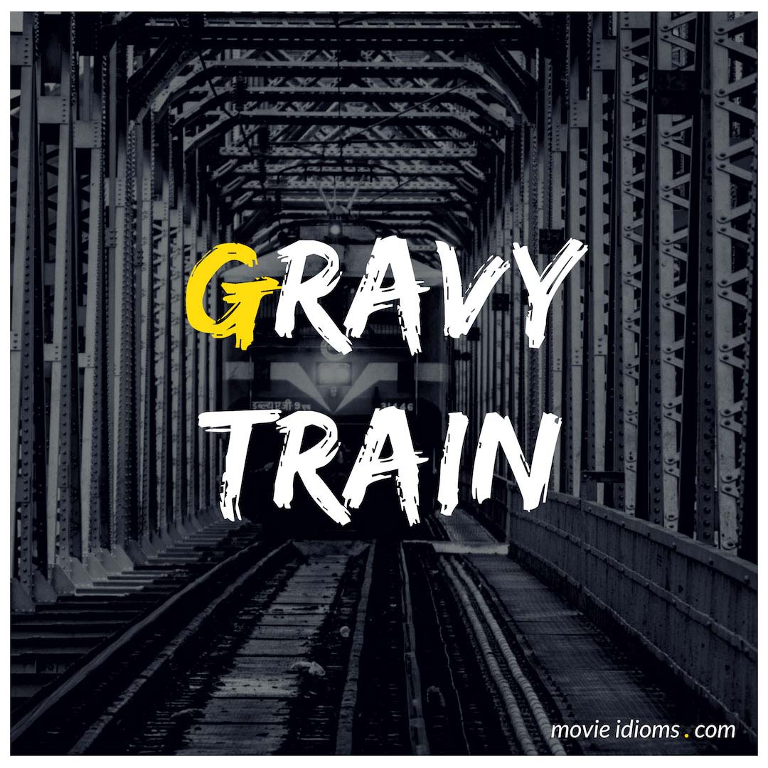 Gravy Train Idiom Meaning Examples Movie Idioms Gravy Train Idiom Meaning Examples Movie Idioms