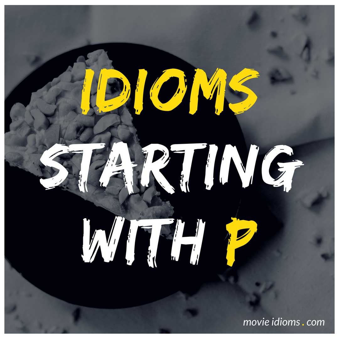 P Idioms List: Common English Idioms Starting with P - Movie Idioms