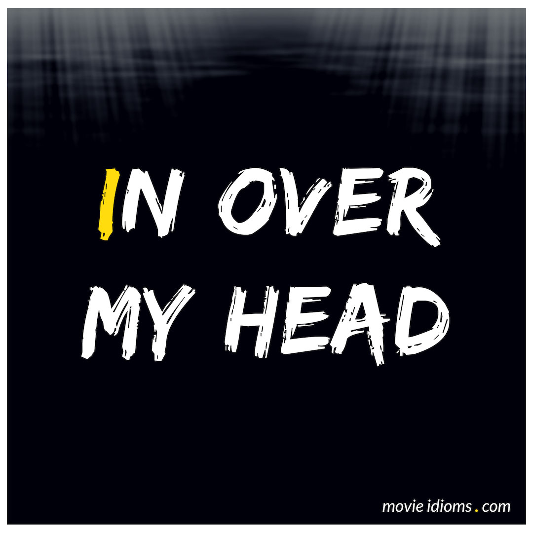 In Over My Head: Idiom Meaning & Examples - Movie Idioms