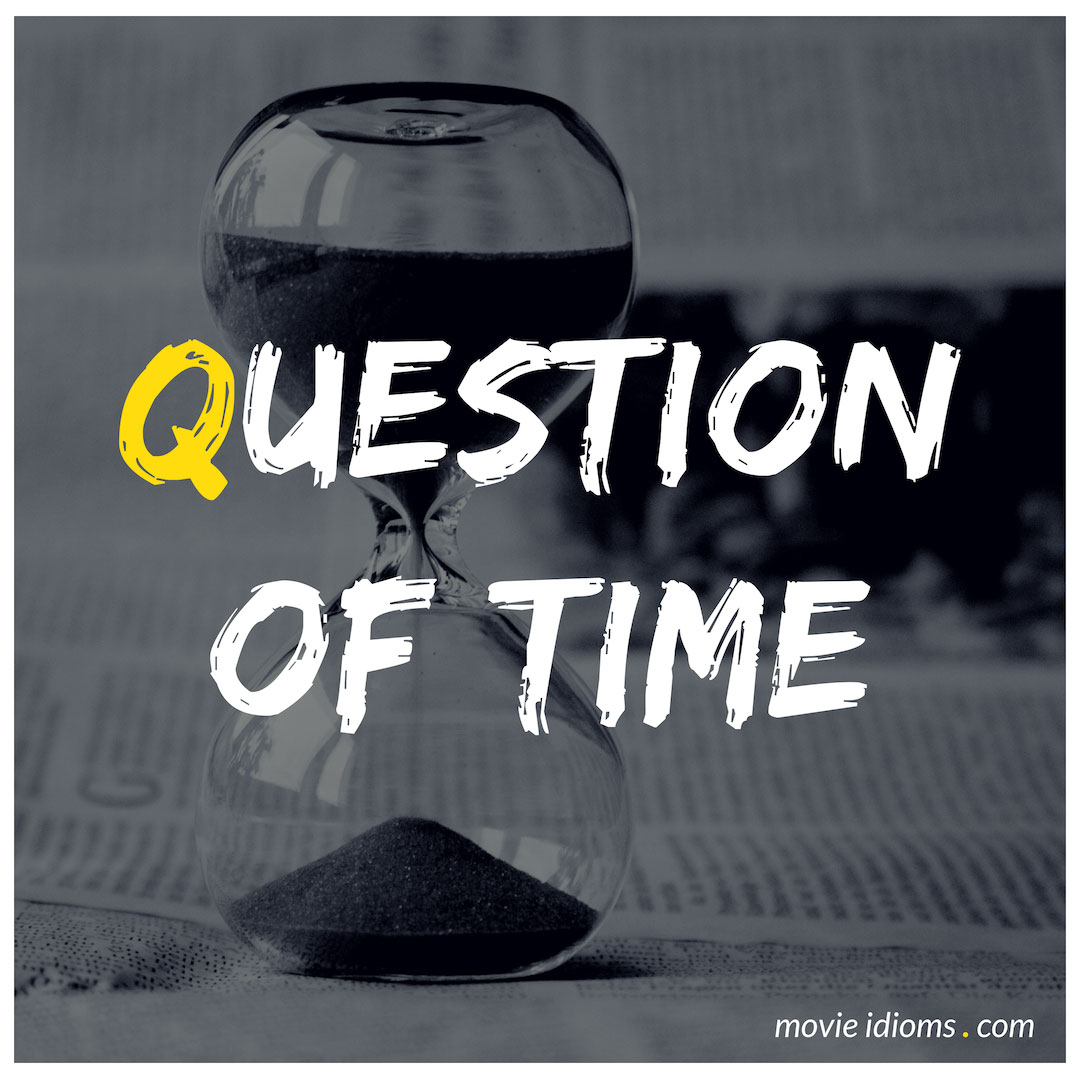 Question of Time: Idiom Meaning & Examples - Movie Idioms