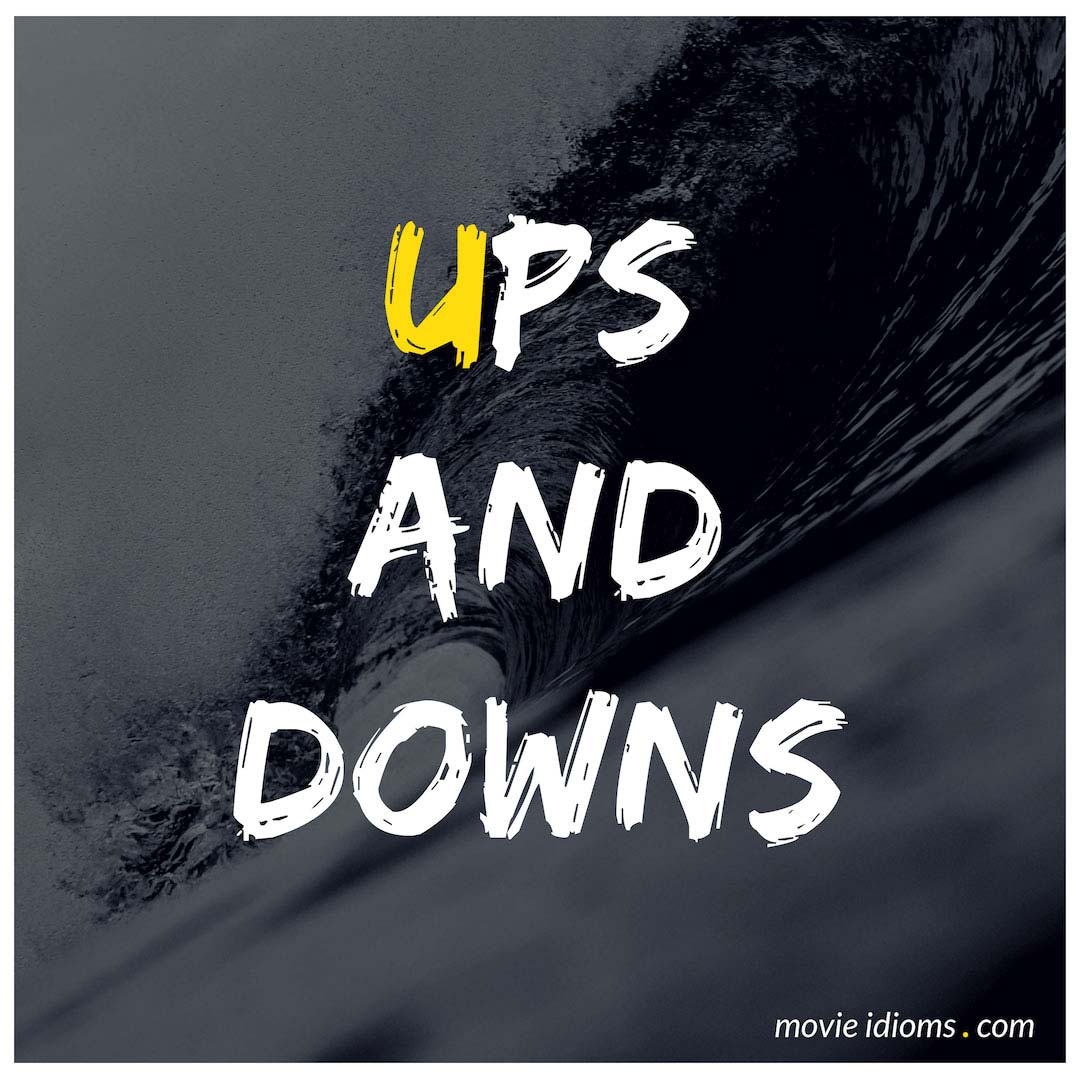 Ups and Downs: Idiom Meaning & Examples - Movie Idioms
