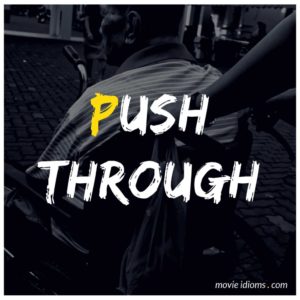Push Through: Idiom Meaning & Examples - Movie Idioms