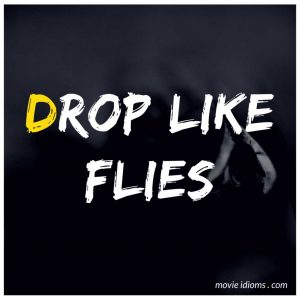 Drop Like Flies: Idiom Meaning & Examples - Movie Idioms