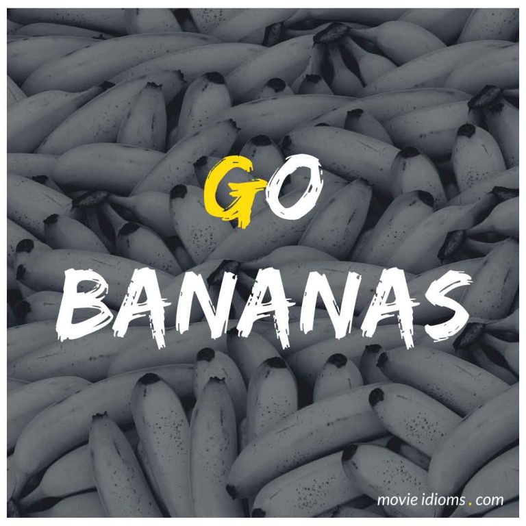 Go Bananas: Idiom Meaning & Examples - Movie Idioms