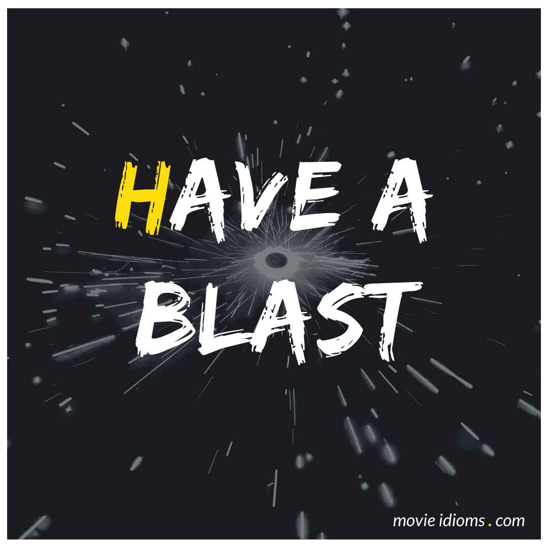 Have a Blast: Idiom Meaning & Examples - Movie Idioms